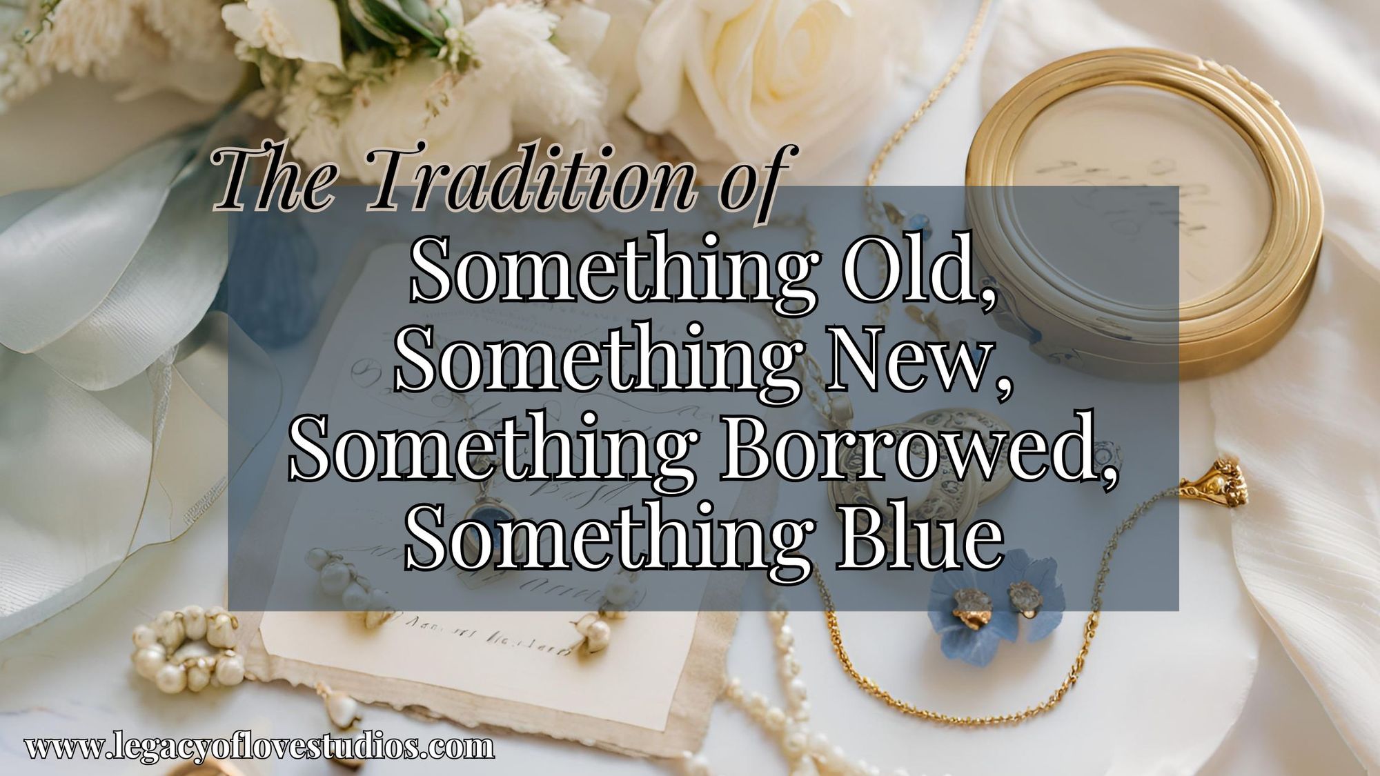 The Tradition of “Something Old, Something New, Something Borrowed, Something Blue" - Legacy of ...